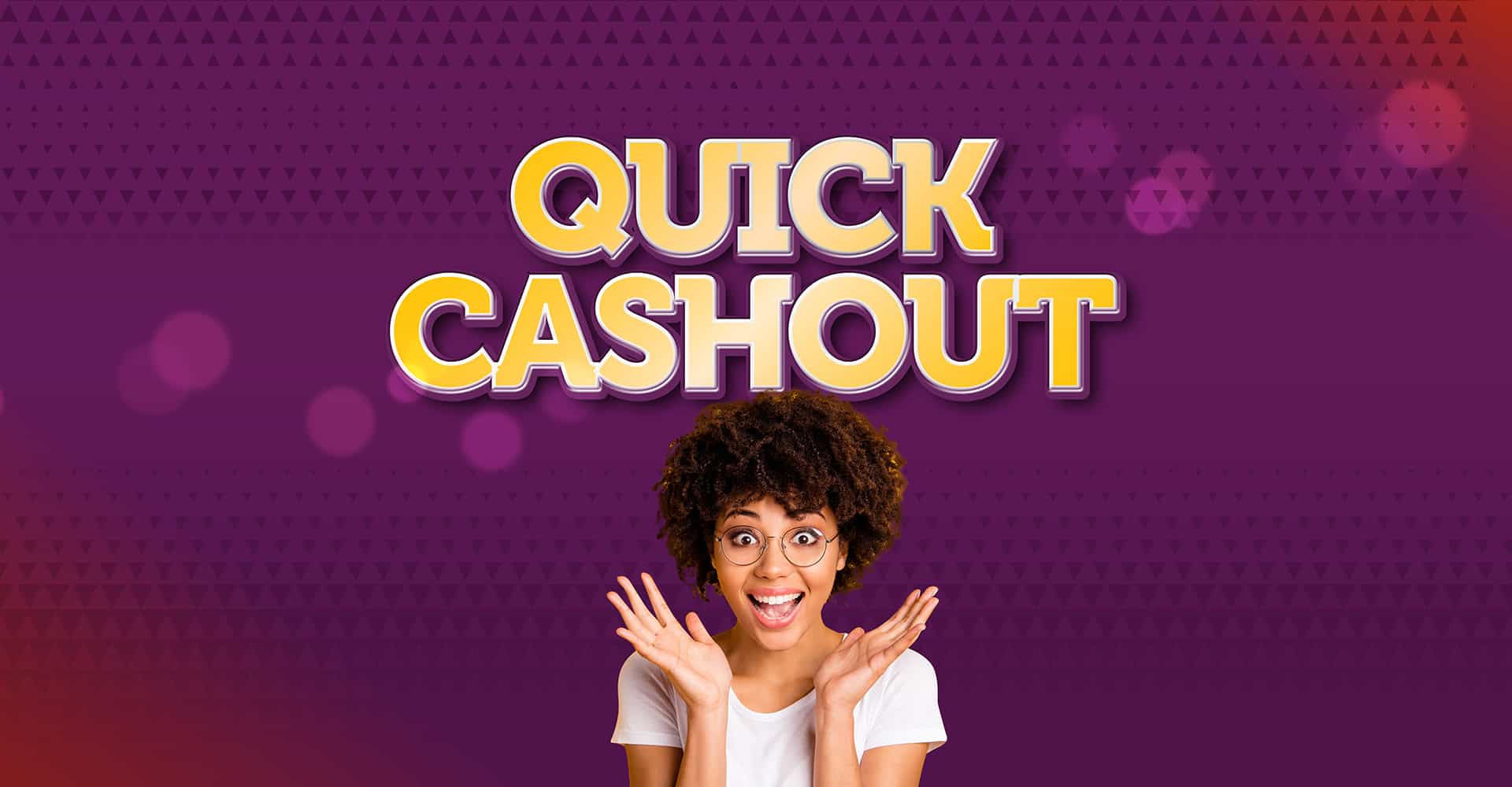 CASH & PRIZES | QUICK CASHOUT